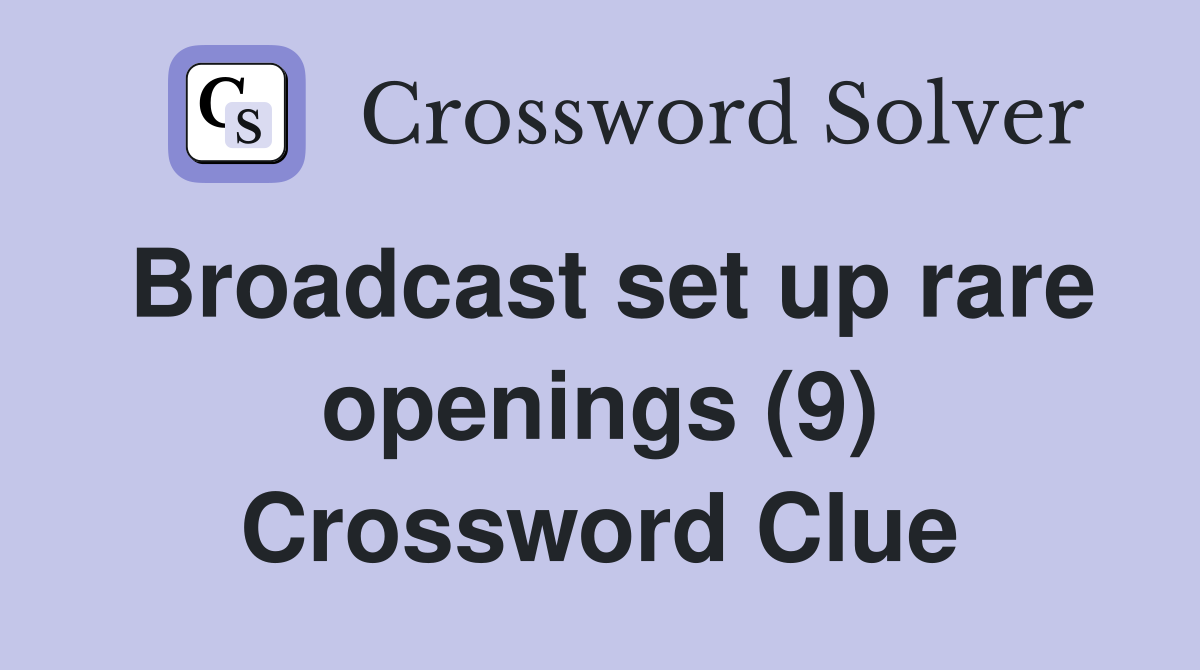 Broadcast set up rare openings (9) - Crossword Clue Answers - Crossword Solver